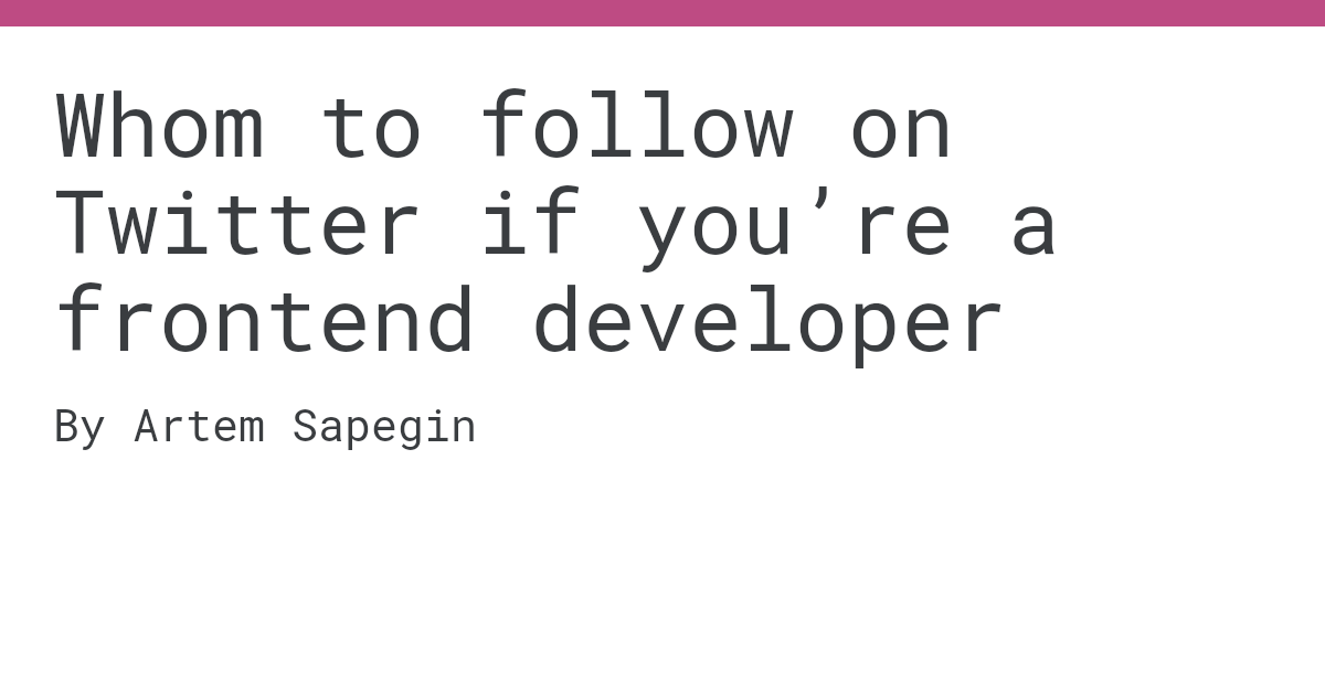 Whom to follow on Twitter if you’re a frontend developer by Artem Sapegin