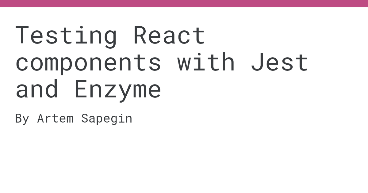 Testing React components with Jest and Enzyme by Artem Sapegin