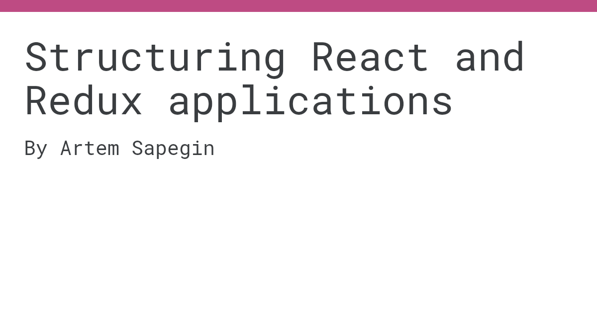 Structuring React And Redux Applications By Artem Sapegin