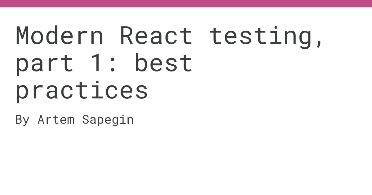 Modern React Testing Part 1 Best Practices By Artem Sapegin 