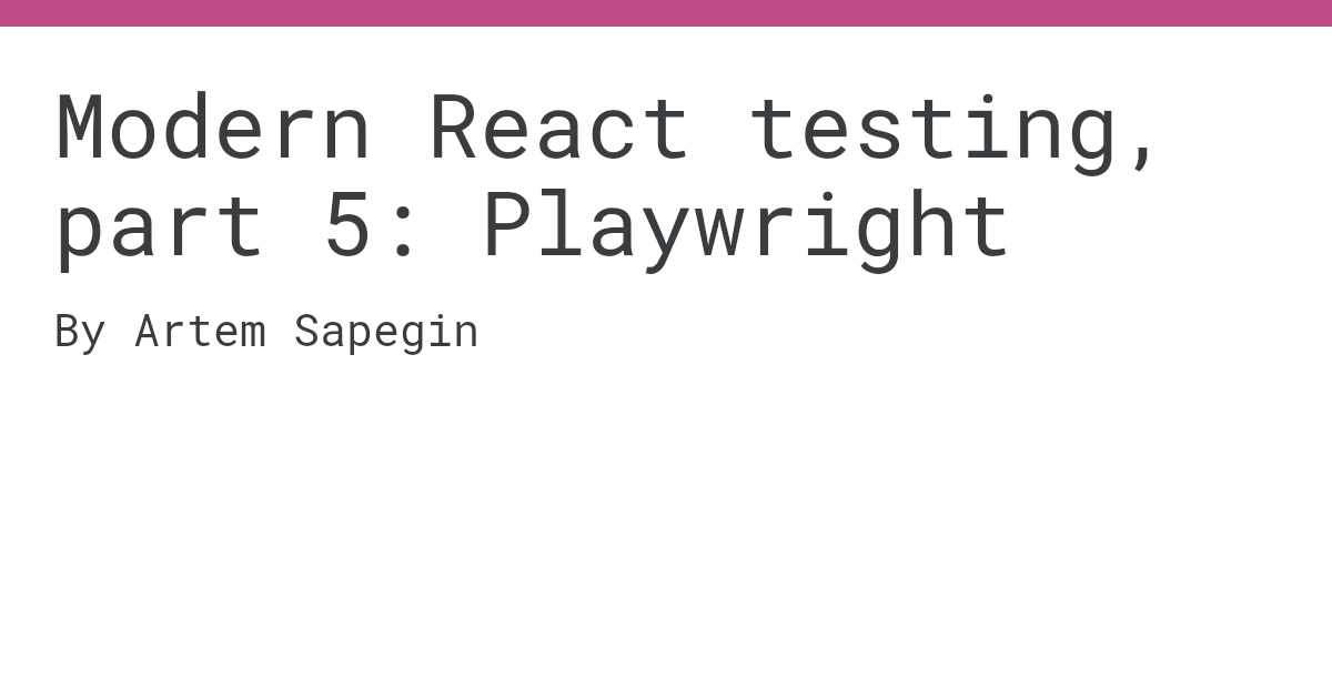 Modern React Testing Part 5 Playwright By Artem Sapegin 6486