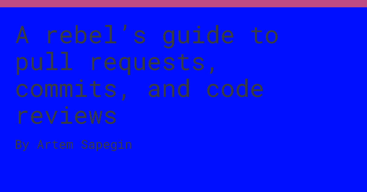 A Rebels Guide To Pull Requests Commits And Code Reviews By Artem Sapegin